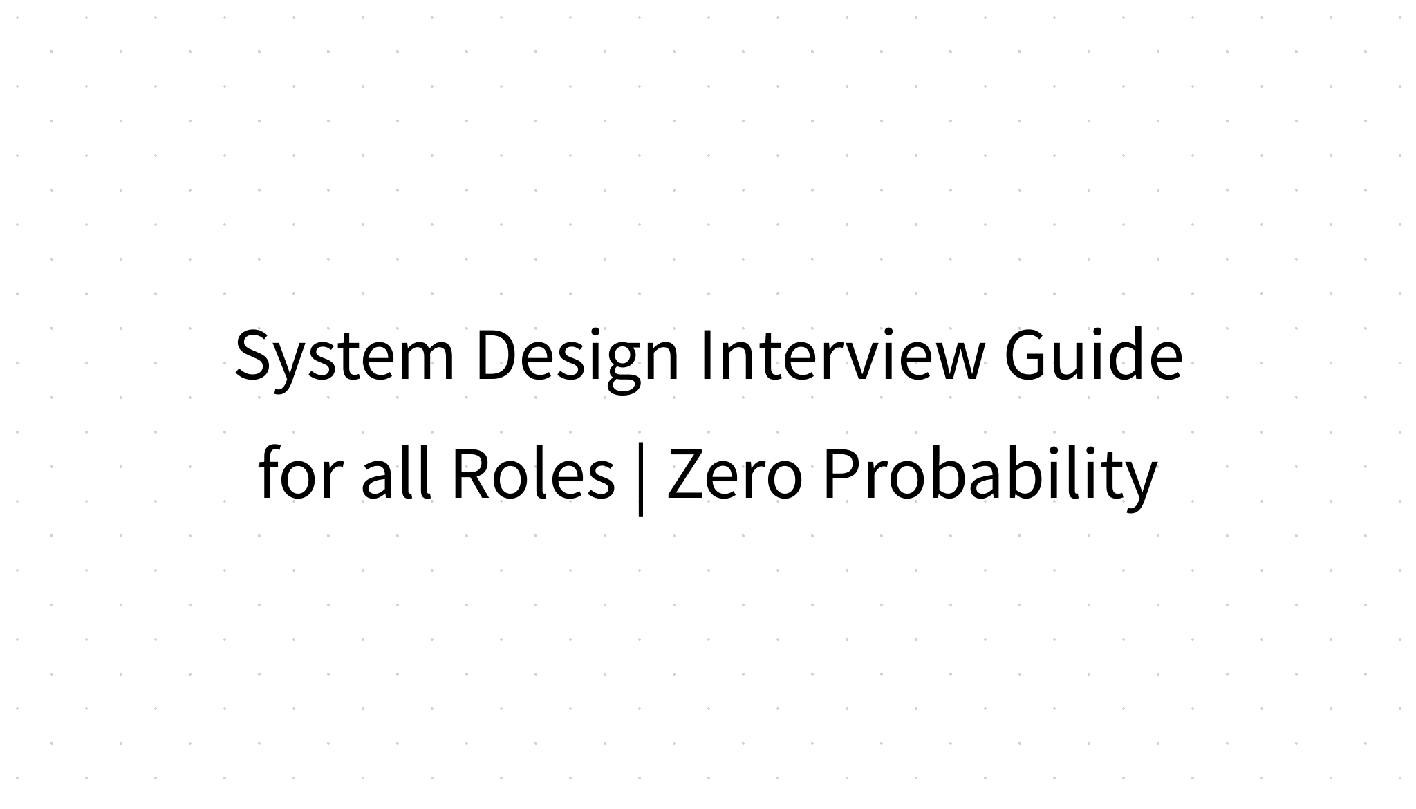 System Design Interview Guide for all Roles | Zero Probability